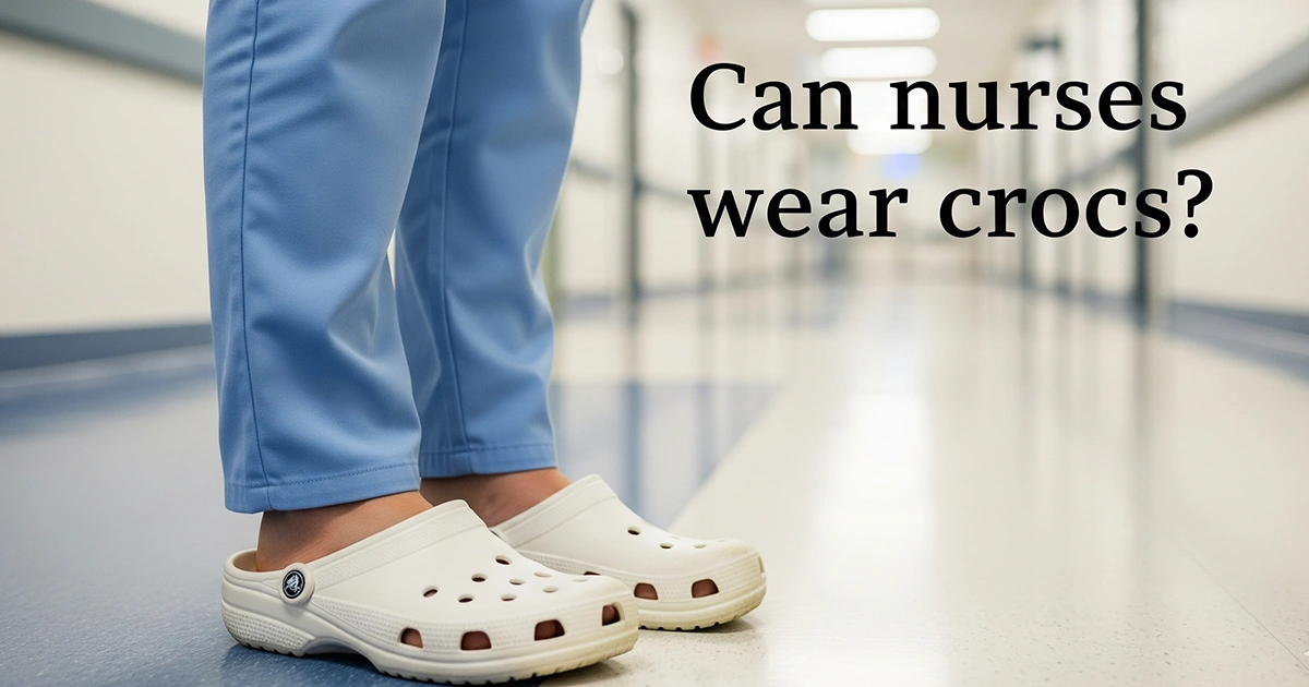 Can Nurses Wear Crocs? Get the Best Suggestions