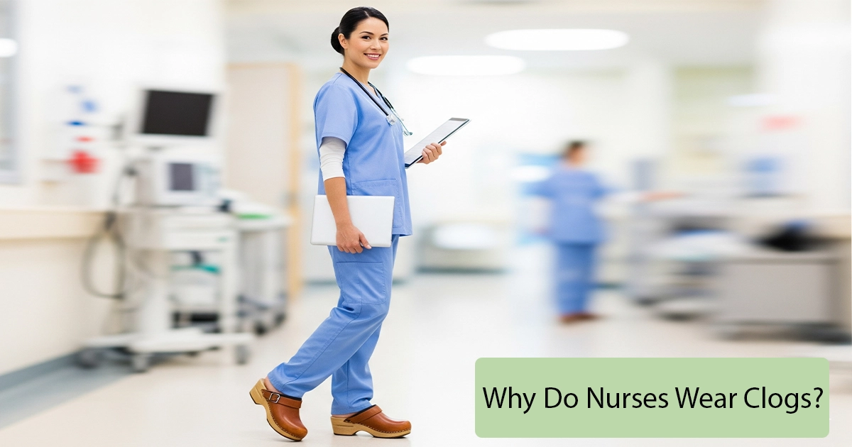 Why Do Nurses Wear Clogs? 10 Important Reasons