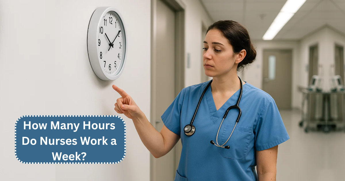 How Many Hours Do Nurses Work a Week? 7 Honest Insights